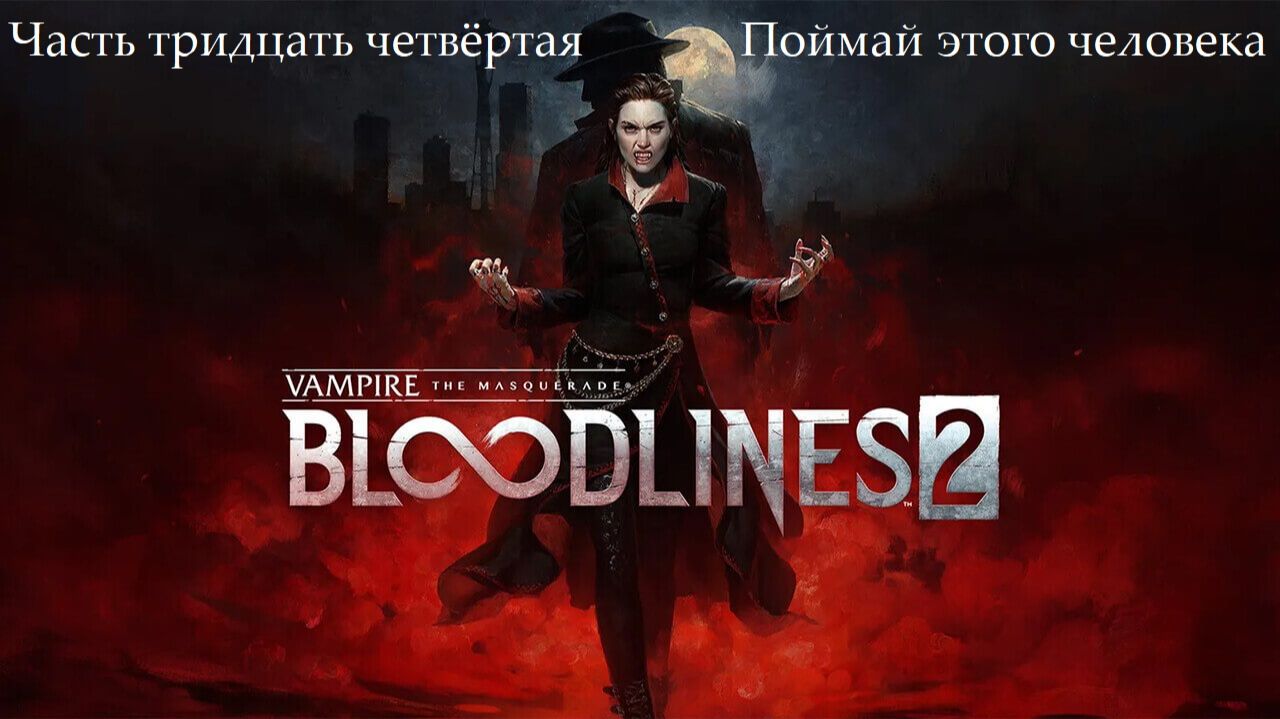 Прохождение Vampire: The Masquerade-Bloodlines 2 - Часть тридцать четвёртая. Поймай этого человека