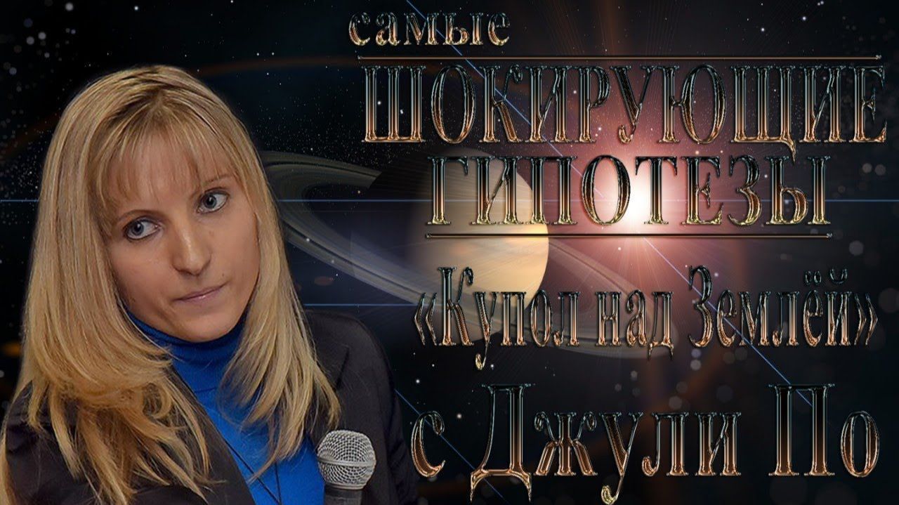 179. 12.09.2018 Купол над Землей с Джули По. Выпуск 20 08 2018. Самые шокирующие гипотезы