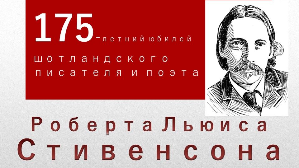 175-летний юбилей  шотландского  писателя и поэта Роберта Льюиса Стивенсона (1850 - 1894)