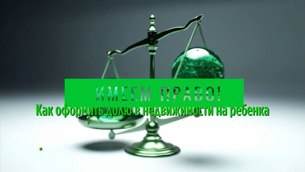 Как оформить долю в недвижимости на ребенка