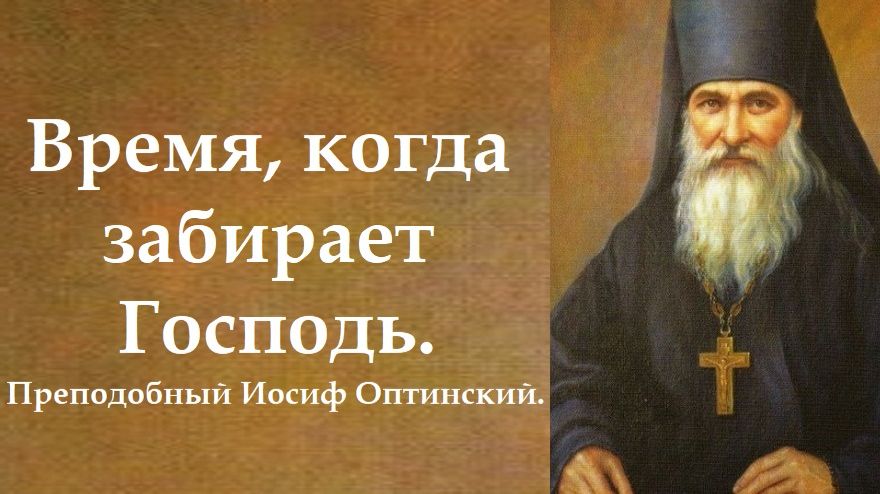 Время, когда забирает Господь. Преподобный Иосиф Оптинский.