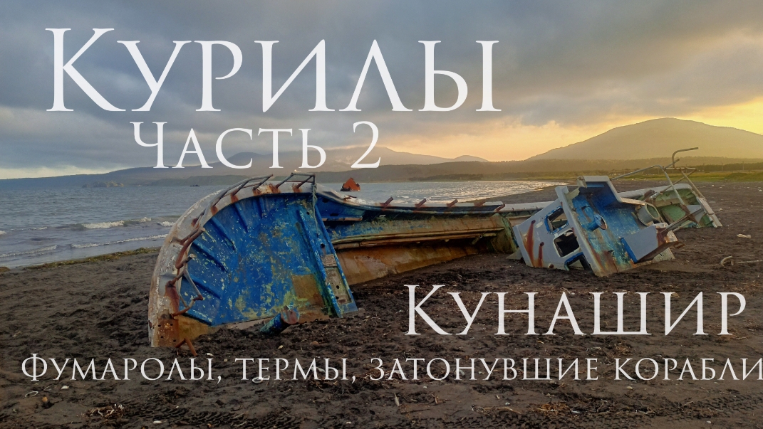 Курилы. Часть 2. Остров Кунашир. Фумарольное поле вулкана Менделеева, термы, затонувшие корабли.