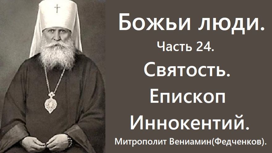 Святость. Епископ Иннокентий. Божьи люди. Часть 24. Митрополит Вениамин (Федченков).
