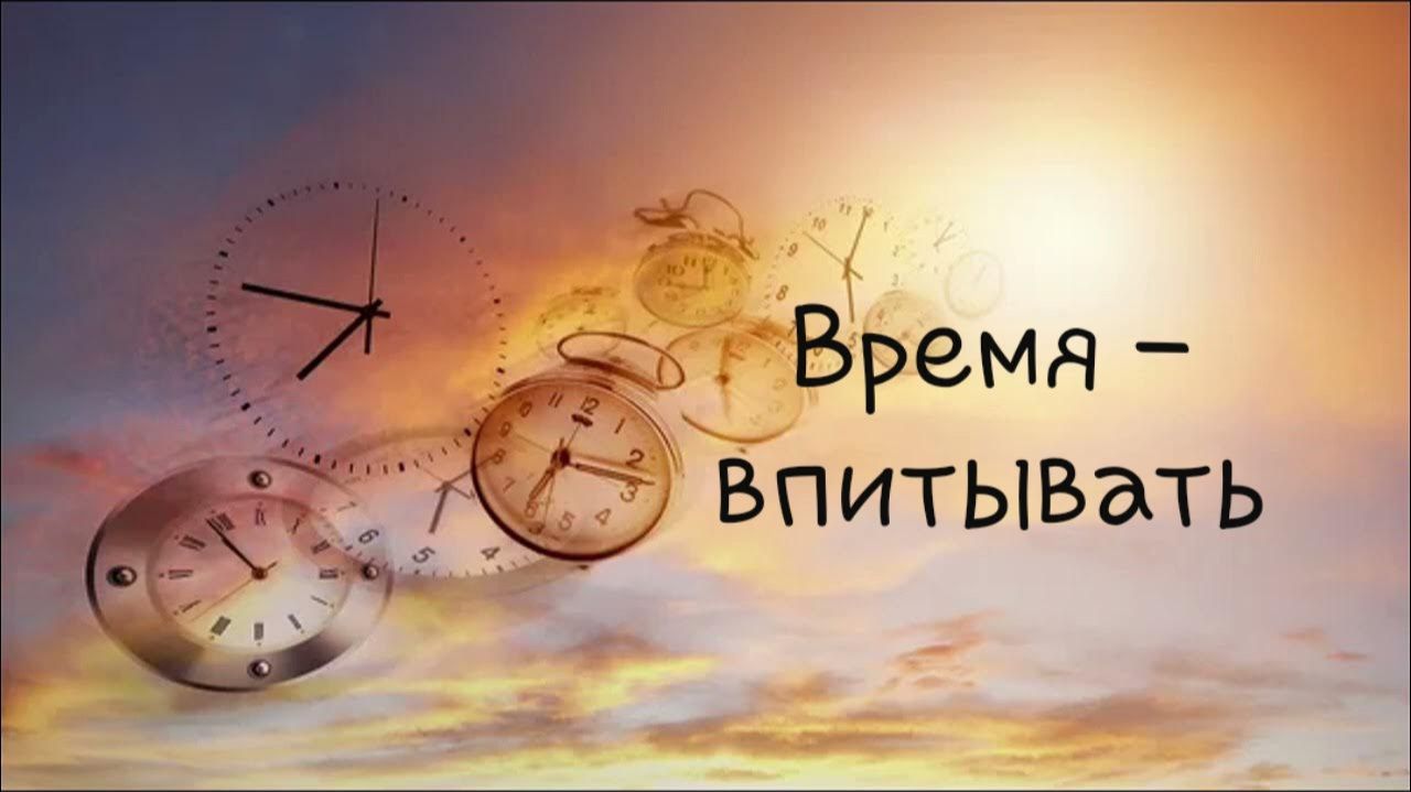 Время - впитывать.