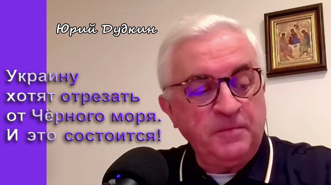 Юрий Дудкин: "Украину хотят отрезать от Чёрного моря. И это состоится!"