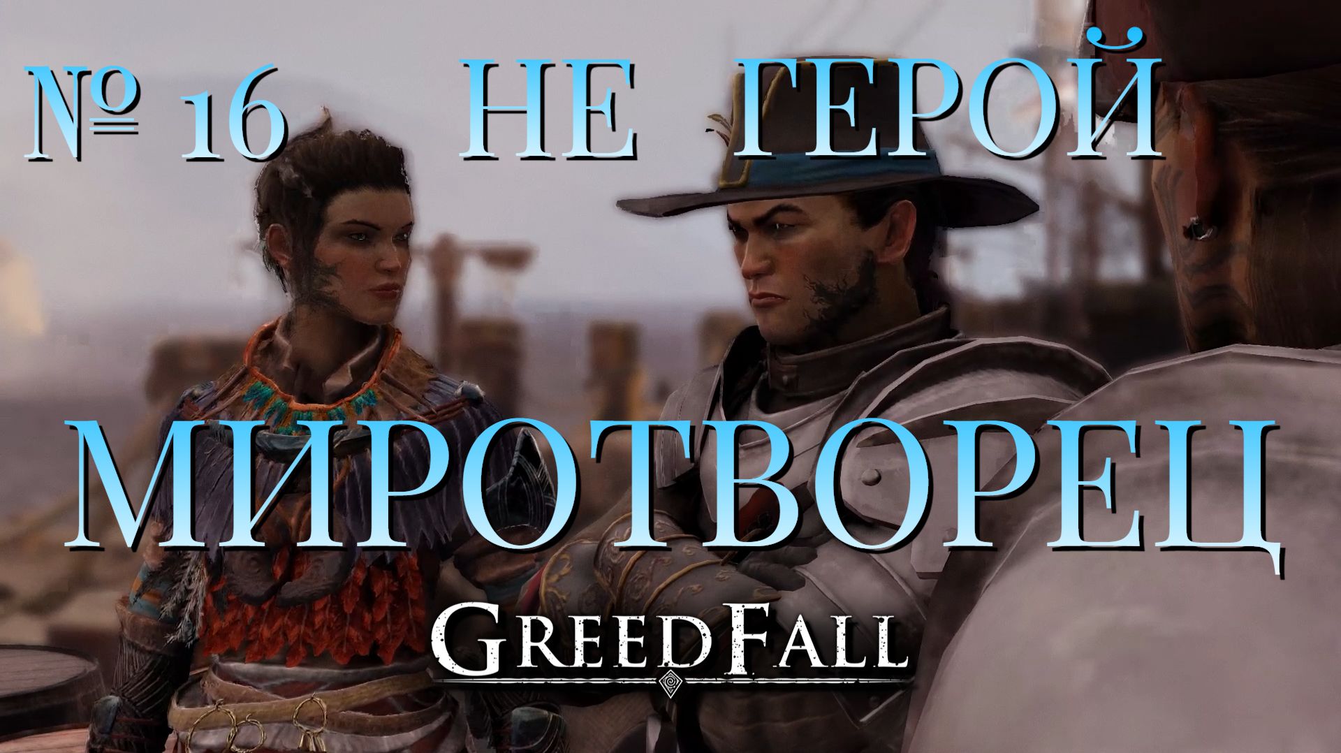 НЕ ГЕРОЙ/ЧАСТЬ №16/МИРОТВОРЕЦ/GREED FALL