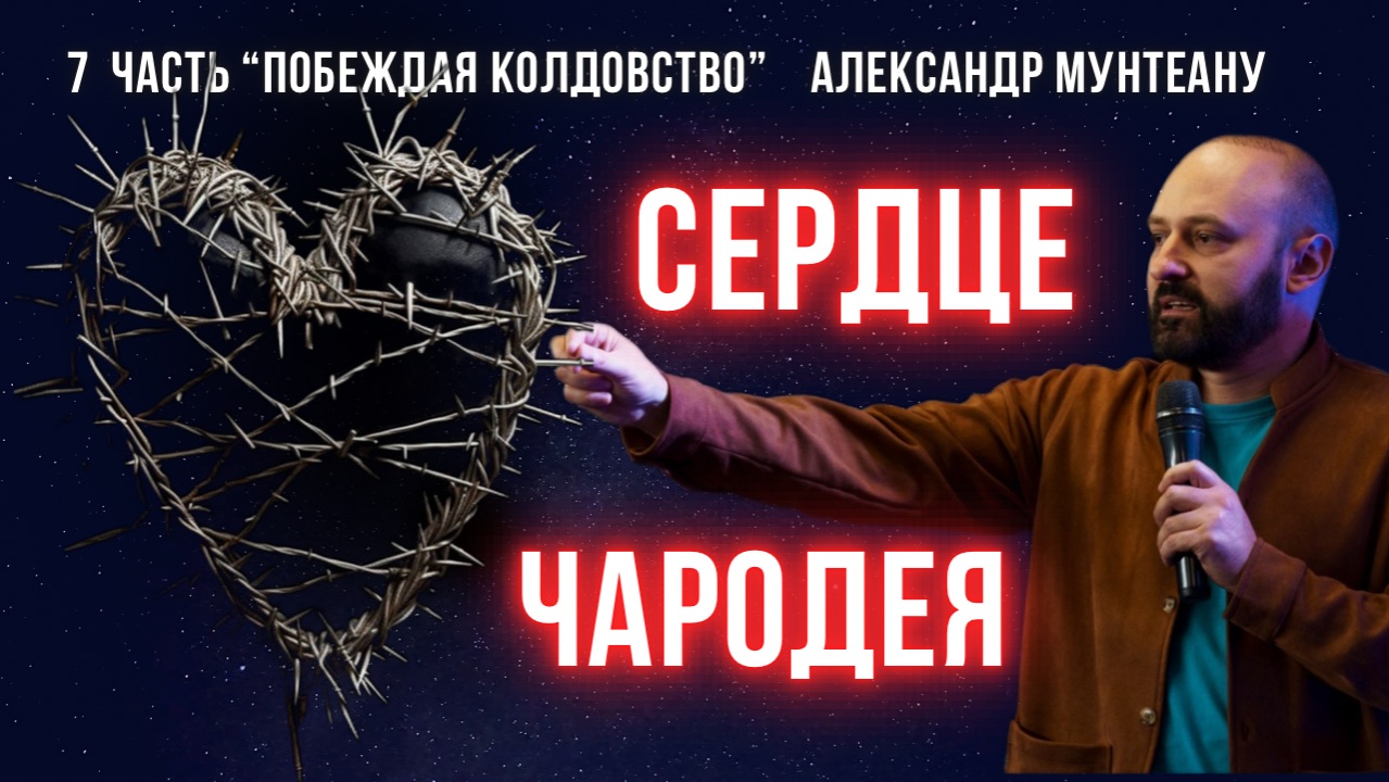 Сердце чародея | ПОБЕЖДАЯ КОЛДОВСТВО | Часть 7 | Пастор Александр Мунтеану | Москва 15.11.2025