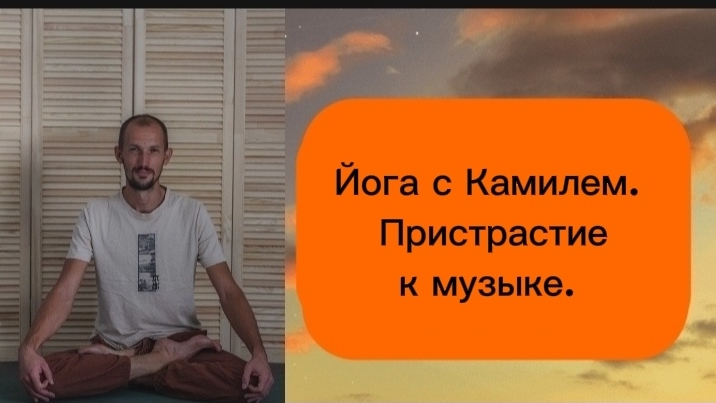 Пристрастие к музыке. Йога с Камилем.