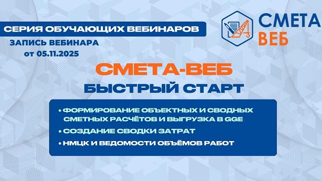 Запись Вебинара от 05.11.2025 «Формирование объектных и сводных сметных расчетов и выгрузка в ГГЕ»