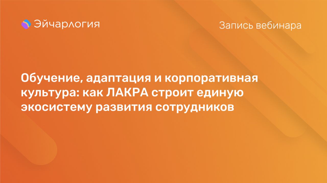 Обучение, адаптация и корпоративная культура: ЛАКРА строит единую экосистему развития сотрудников