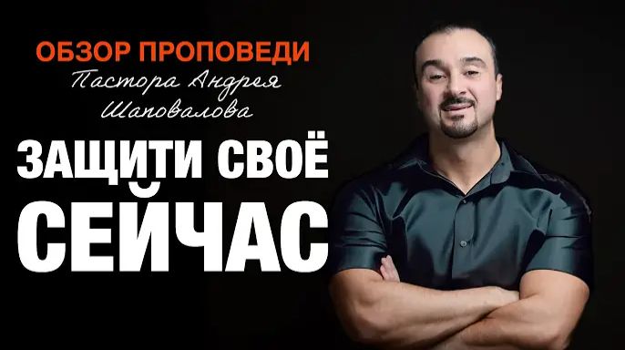 Защити своё «Сейчас» [Обзор проповеди] Пастора Андрея Шаповалова.mp4