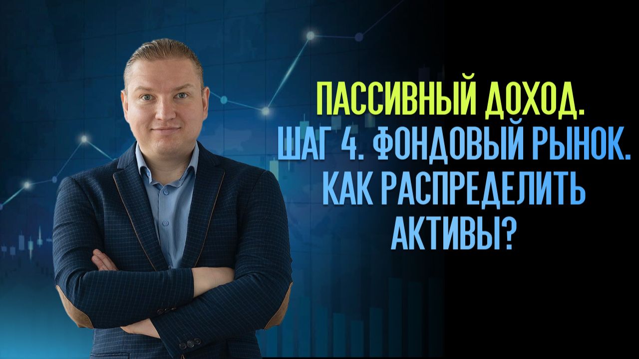 Пассивный доход. Шаг 4. Фондовый рынок. Как распределить активы?