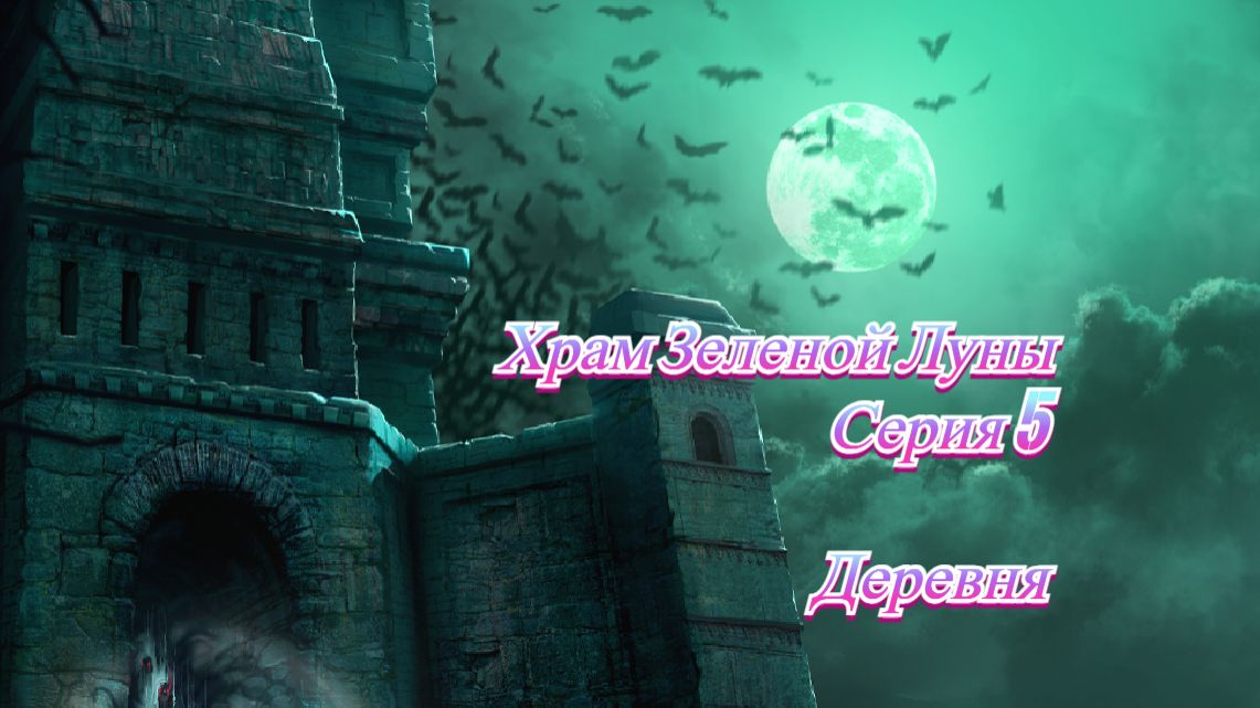 Храм Зеленой Луны. Серия 5. Вперёд в прошлое деревни