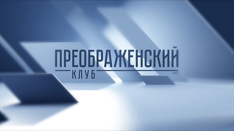 Преображенский клуб. «Россия в динамике мирового цивилизационного развития»