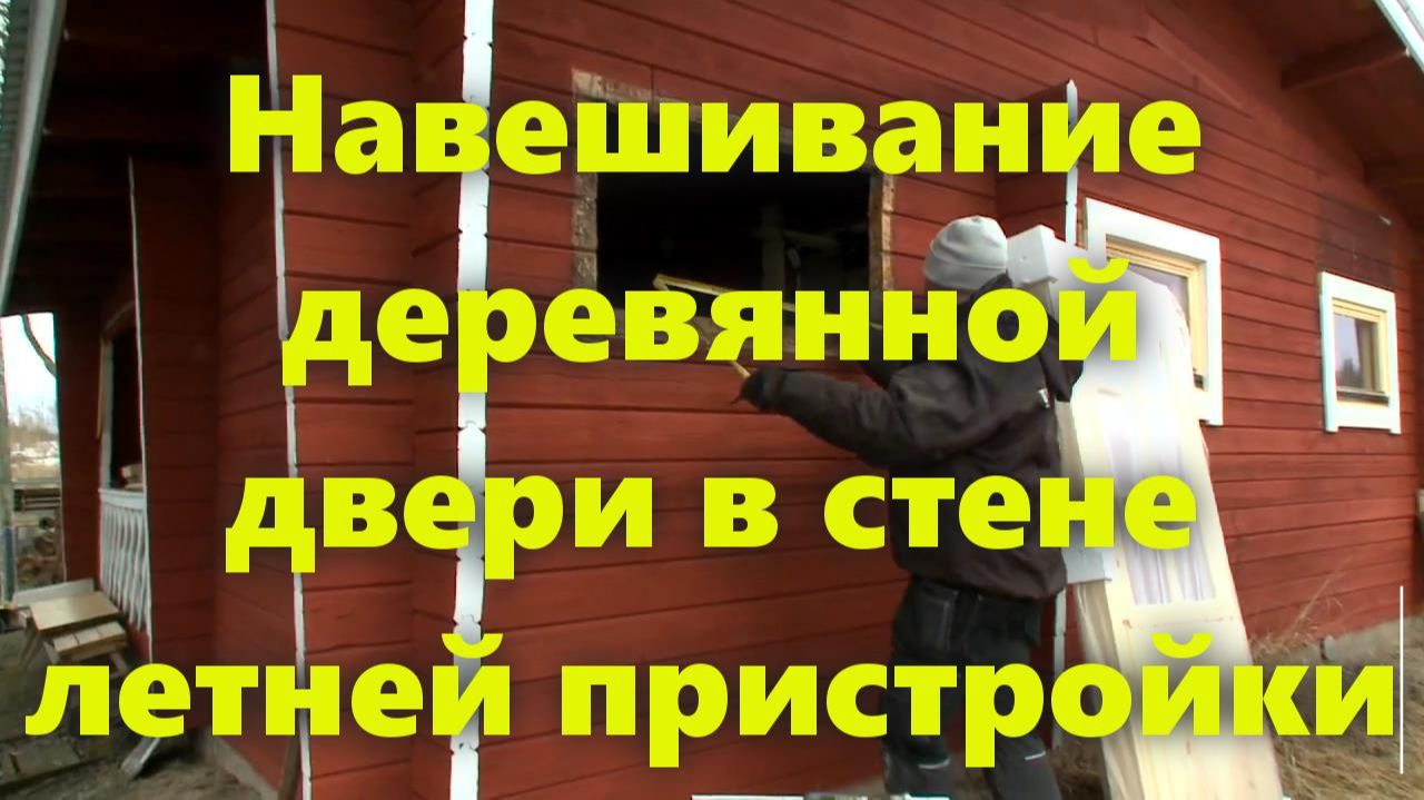Установка входной деревянной двери в дачном летнем деревянном доме.