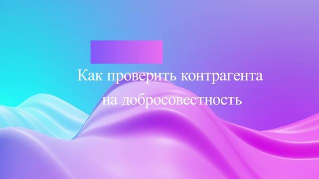 Как проверить контрагента на добросовестность