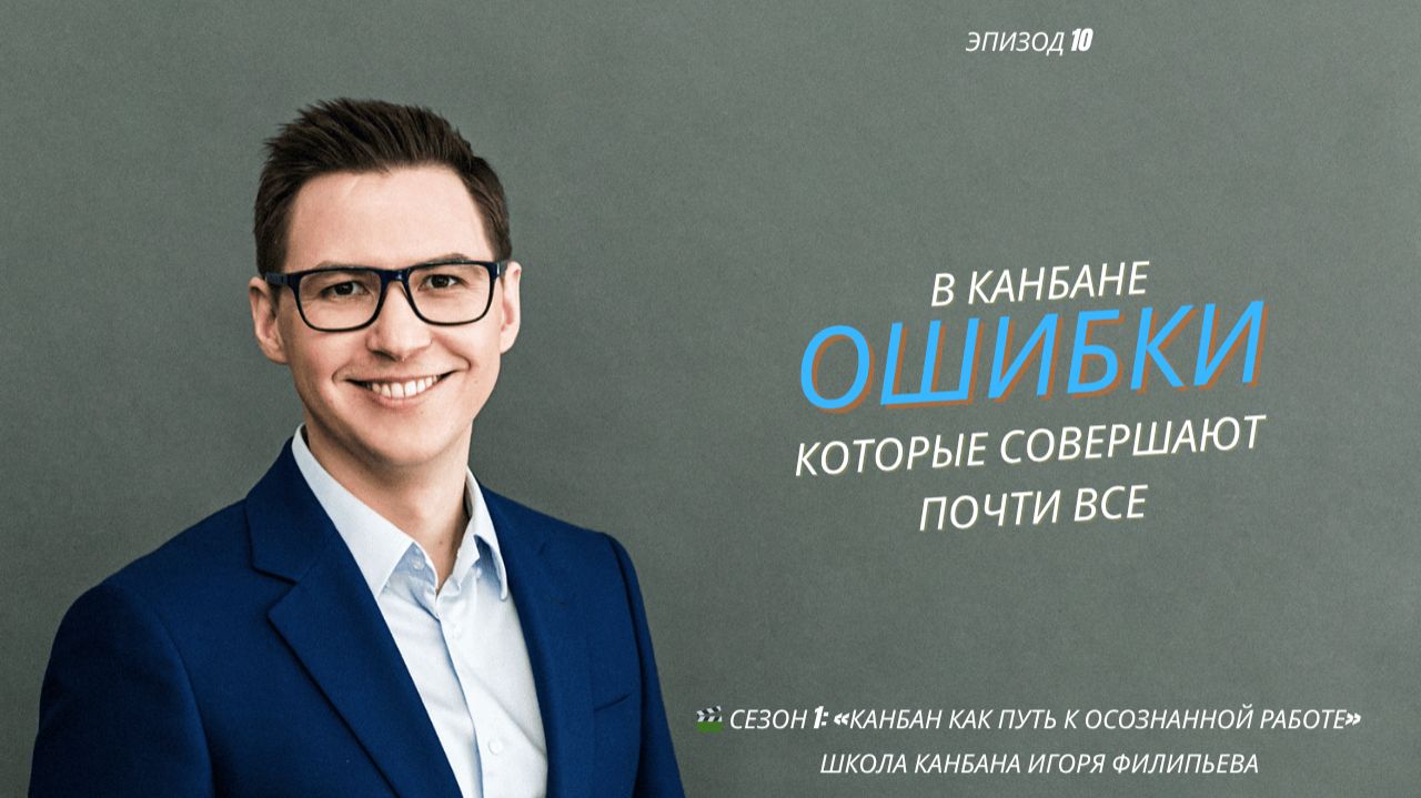 Ошибки в Канбане, которые совершают почти все. Игорь Филипьев