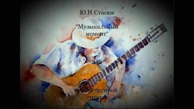 Ю.Н.Стасюк "Музыкальный момент" для шестиструнной гитары