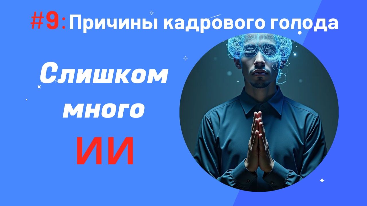 ПРИЧИНЫ КАДРОВОГО ГОЛОДА #9: как ИИ убивает эффективность подбора персонала? #ИИвРекрутинге #HRТех