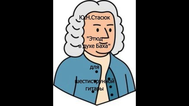Ю. Н. Стасюк "Этюд в духе Баха" для шестиструнной гитары