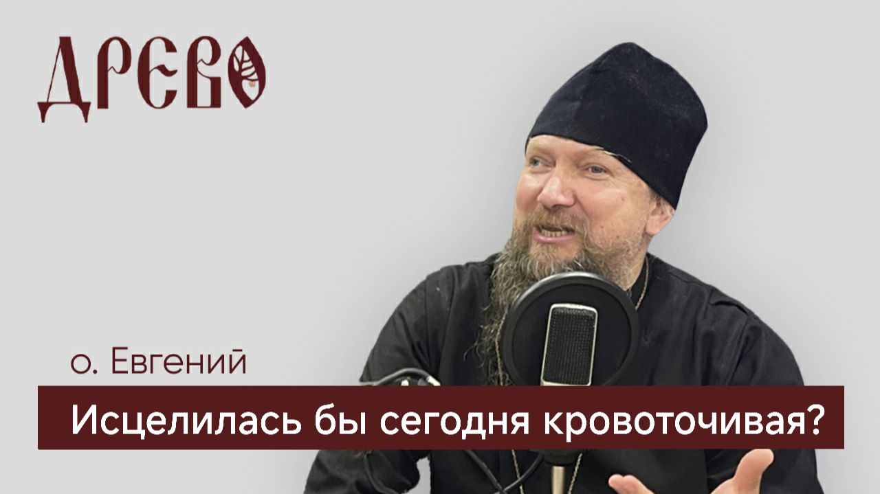 Исцелилась бы сегодня кровоточивая? |Проповедь о. Евгения Гуреева | ДРЕВО