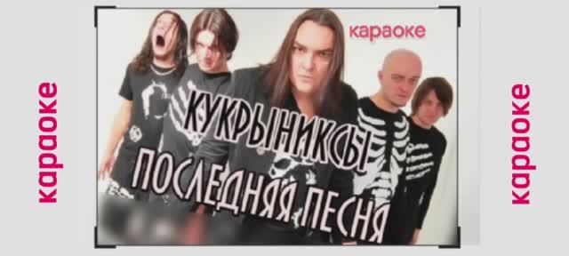 Кукрыниксы ,,Последняя песня,,караоке