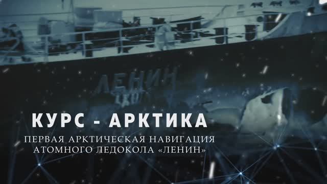 Курс-Арктика. Первая арктическая навигация атомного ледокола "Ленин"