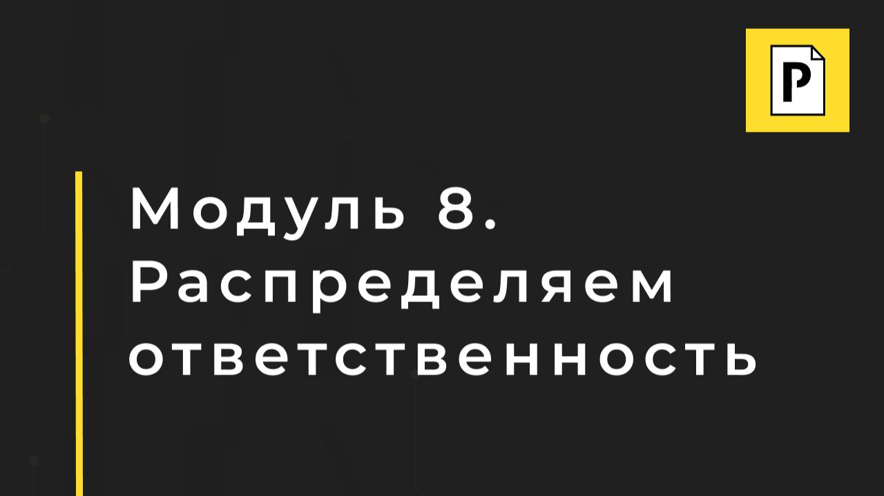 Модуль 8. Закрепляем исполнителей и обязанности | Распределяем ответственность в компании.