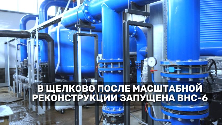 В Щелково после масштабной реконструкции запущена ВНС-6