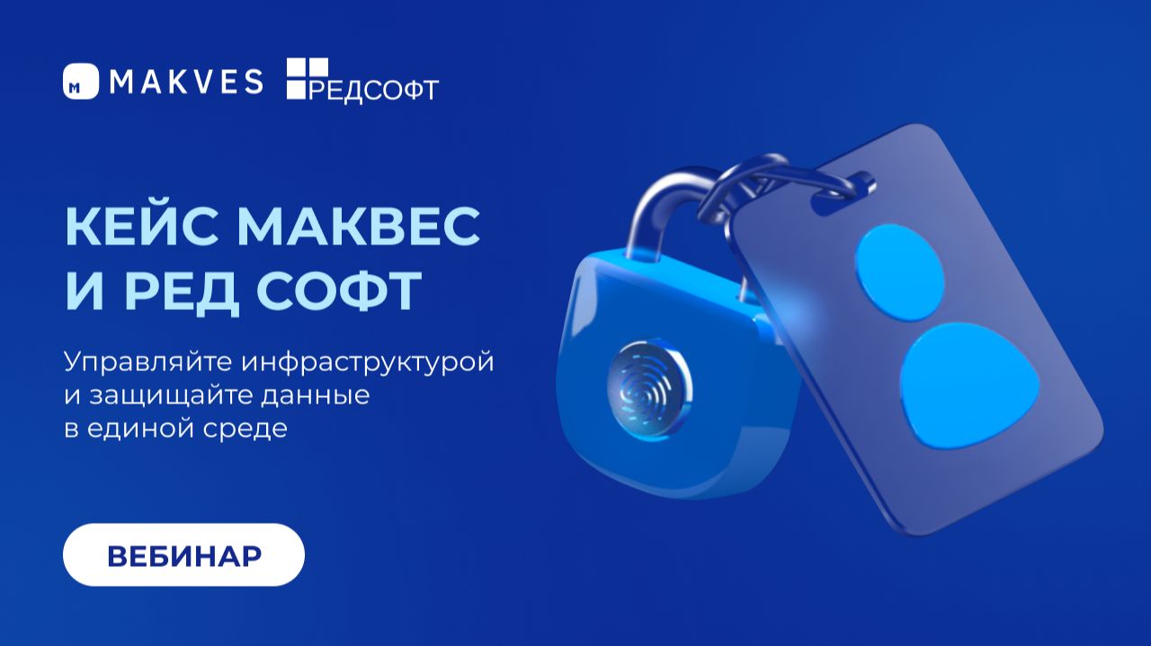 Вебинар "Управляйте инфраструктурой и защищайте данные в единой среде кейс Makves и РЕД СОФТ"