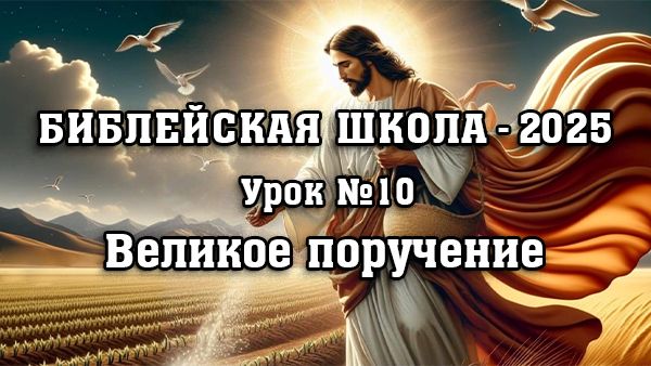 Библейская Школа - 2025. Урок № 10. Великое поручение.