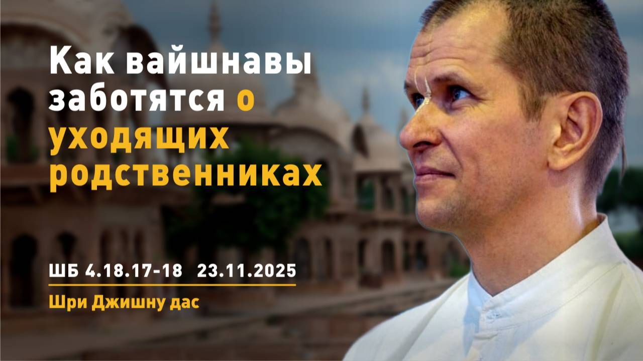 ШБ 4.18.17-18 Как вайшнавы заботятся об уходящих родственниках (23.11.2025)