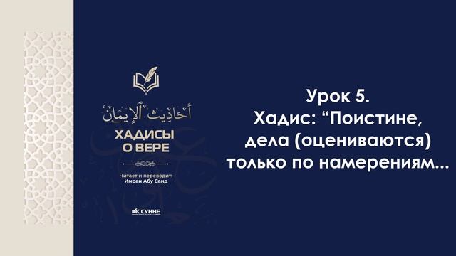 Урок 5. Хадис: “Поистине, дела (оцениваются) только по намерениям...". Хадисы веры. Имран Абу Са'ид