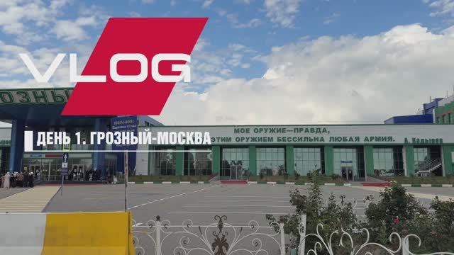 VLOG @ МОСКВА | ДЕНЬ 1. Грозный-Москва