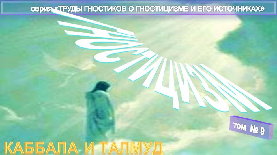 (9) КАББАЛА И ТАЛМУД -компиляция из Трудов гностиков о гностицизме и его источнике