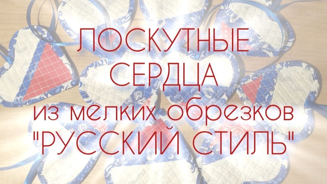ЛОСКУТНЫЕ СЕРДЦА ИЗ МЕЛКИХ ОБРЕЗКОВ "РУССКИЙ СТИЛЬ"