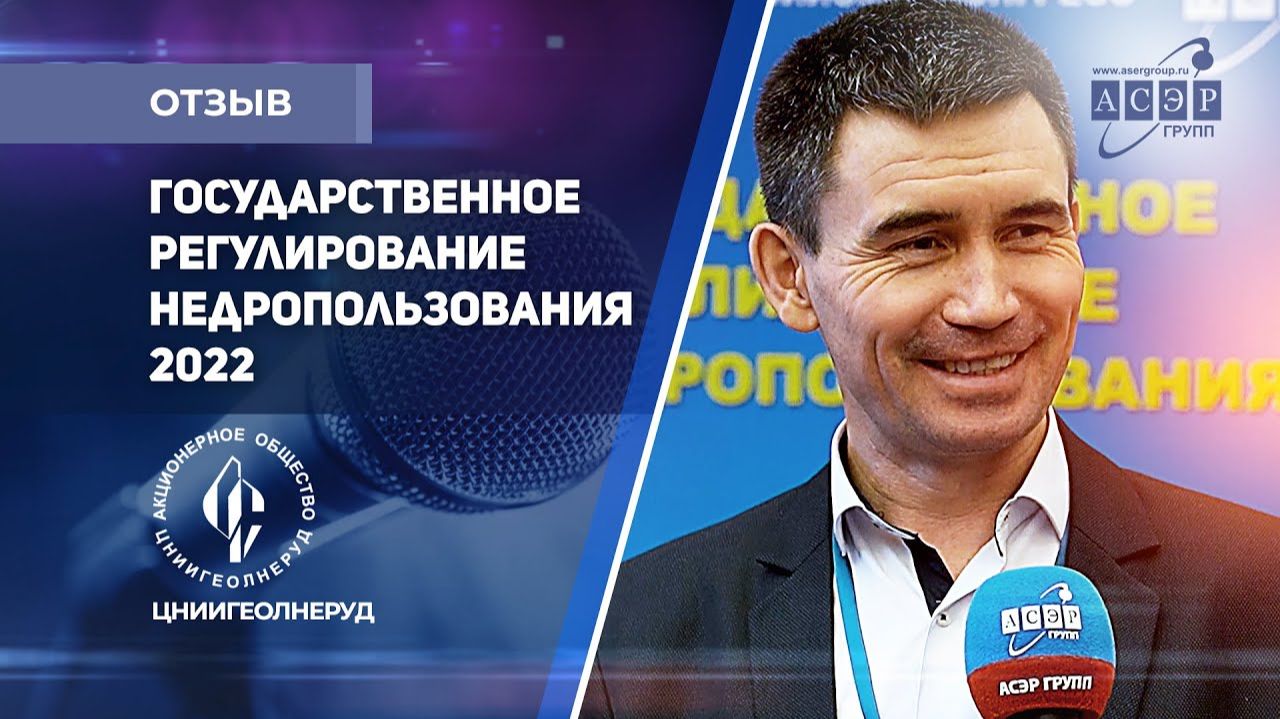 Отзыв о Конгрессе АСЭРГРУПП "Государственное регулирование недропользования 2022 Осень" Мамаев Ренат