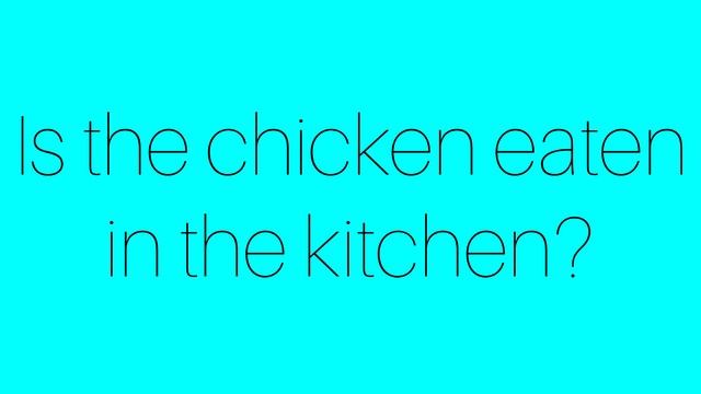 Курица съедена на кухне?