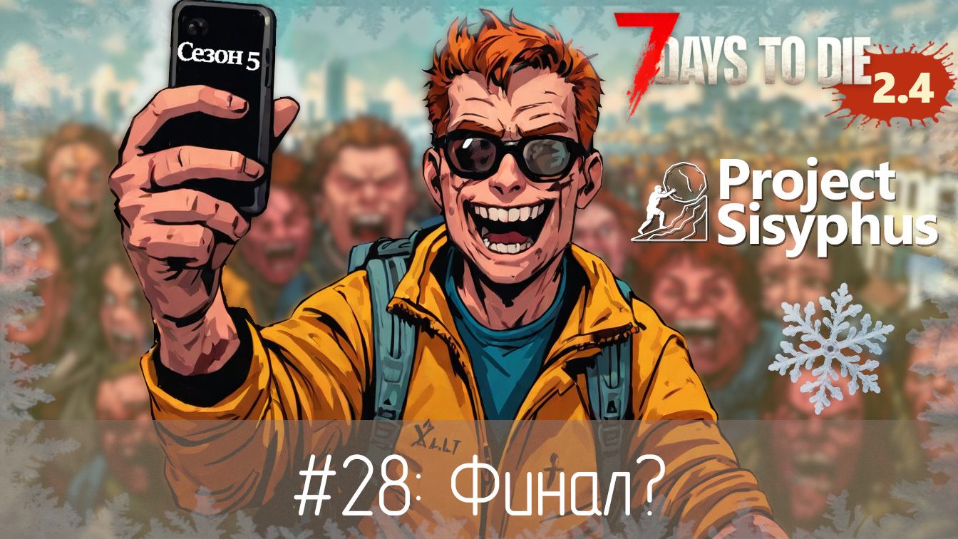 #28: Финал! | 7 Days to Die (v.2.4) - Project Sisyphus