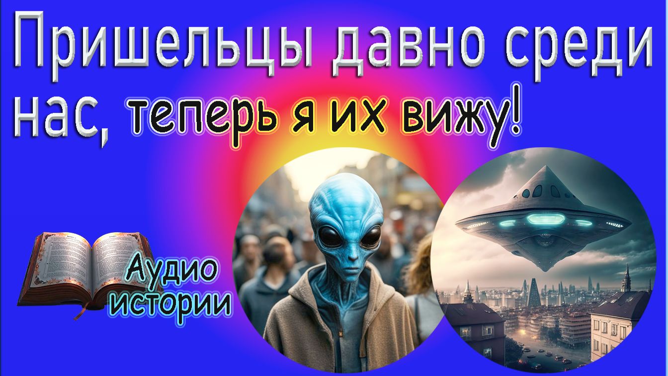 Пришельцы давно среди нас, теперь я их вижу!