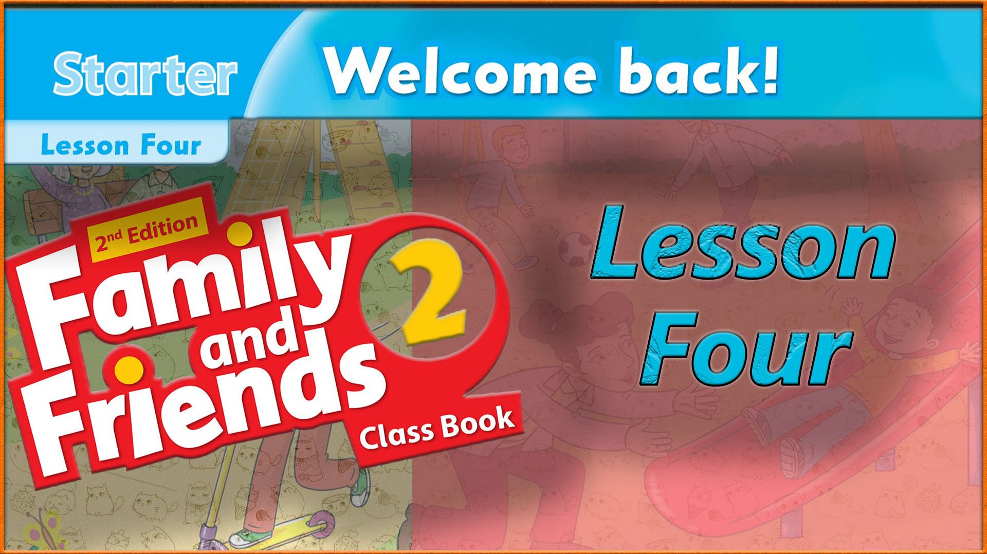 STARTER - Lesson 4 - WELCOME BACK! - Family and friends 2 - 2nd edition