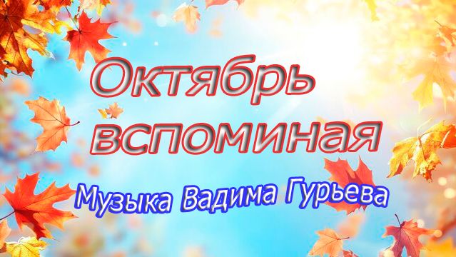 Октябрь вспоминая ...  Музыка Вадима Гурьева