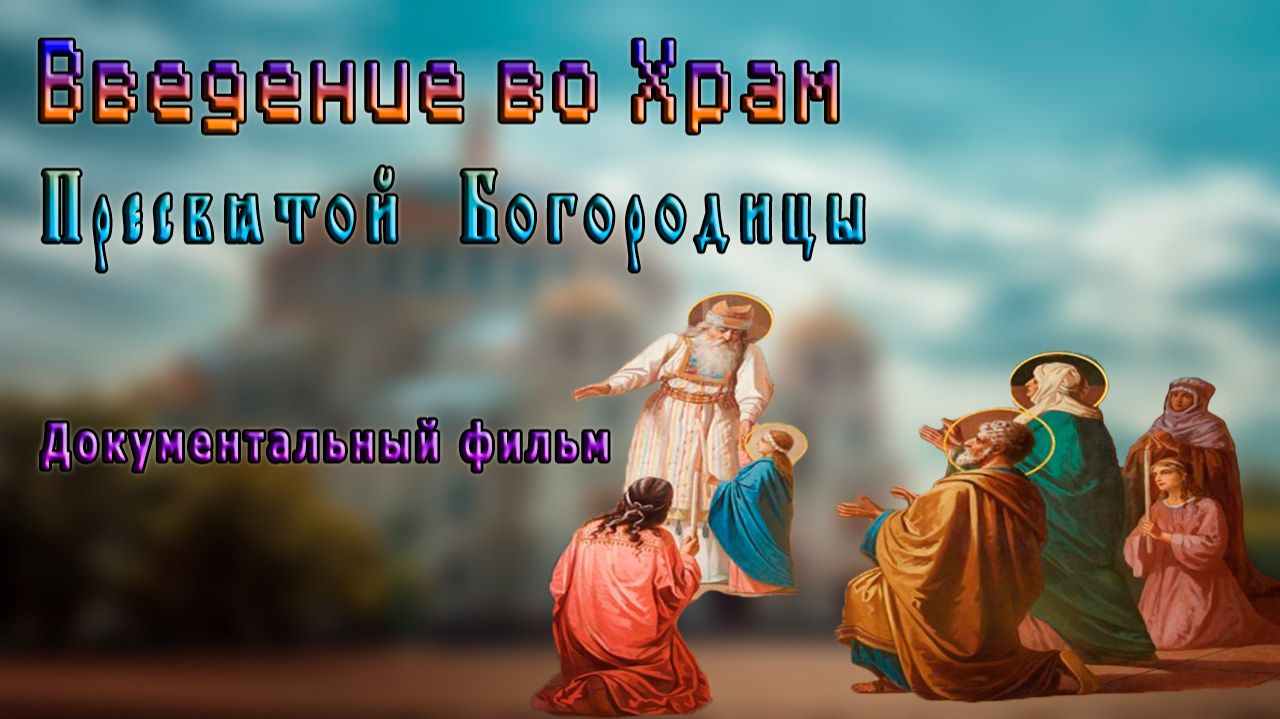 Введение во Храм Пресвятой Богородицы. Документальный фильм