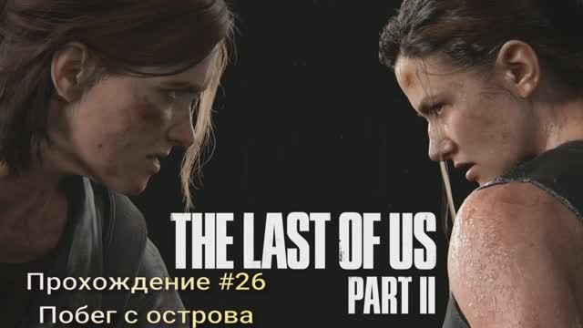 The Last Of Us Part II #26 Побег с острова