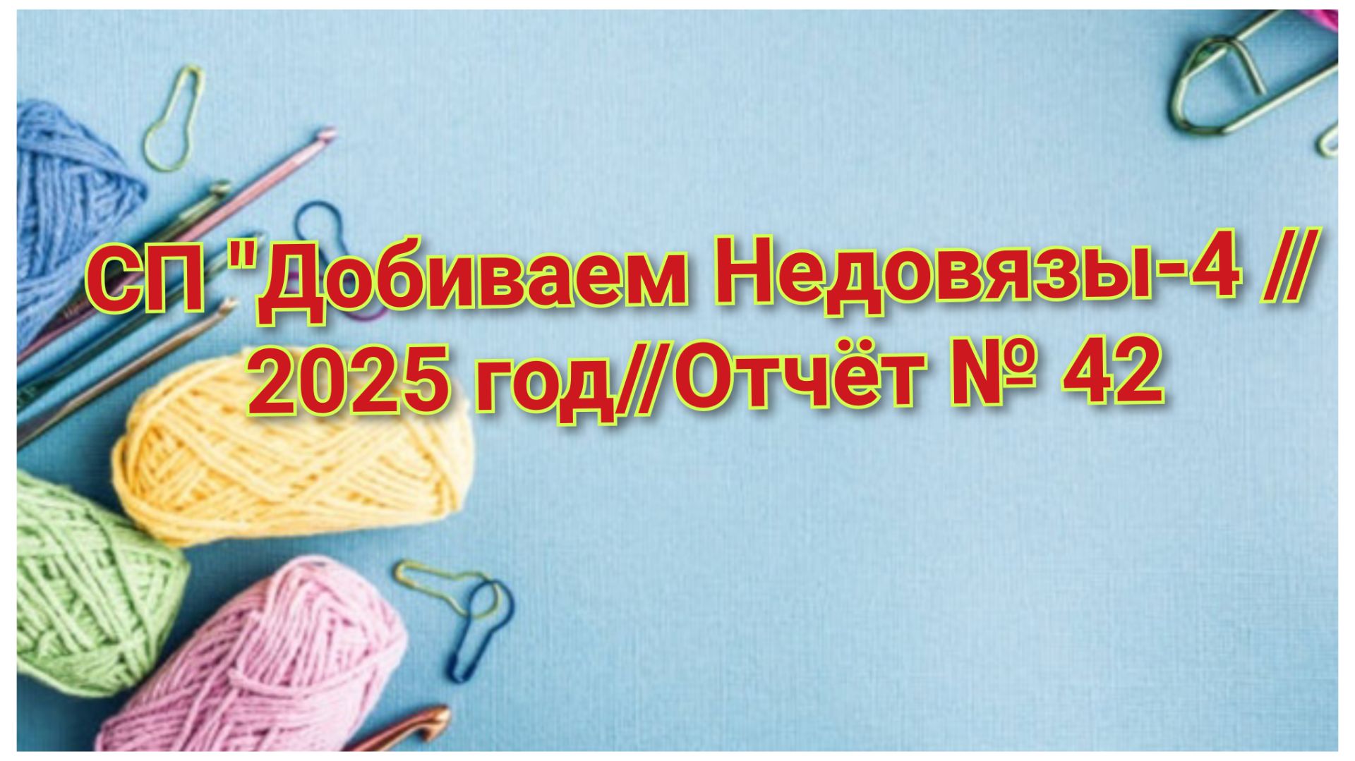 СП "Добиваем Недовязы-4 //2025 год//Отчёт № 42 // Организатор СП  Марина Стогова