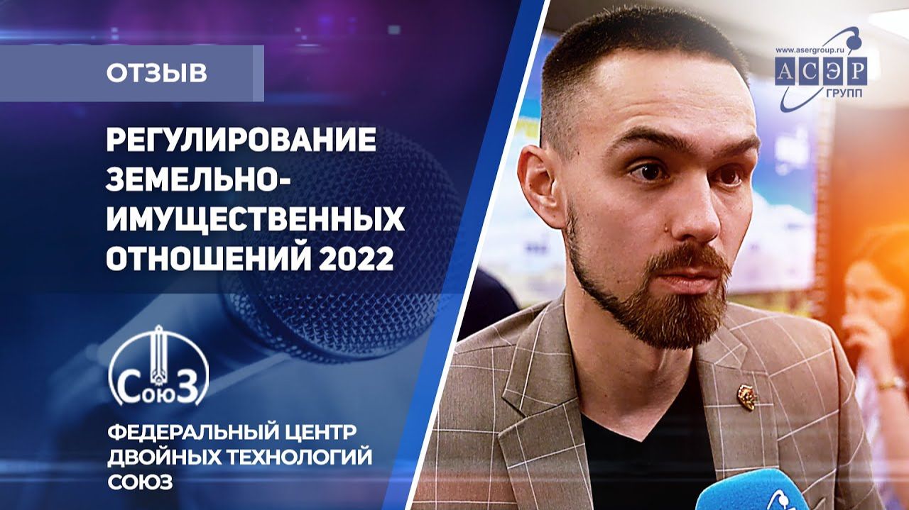 Отзыв о Конгрессе АСЭРГРУПП "Регулирование земельно-имущественных отношений 2022". Лазарев Руслан