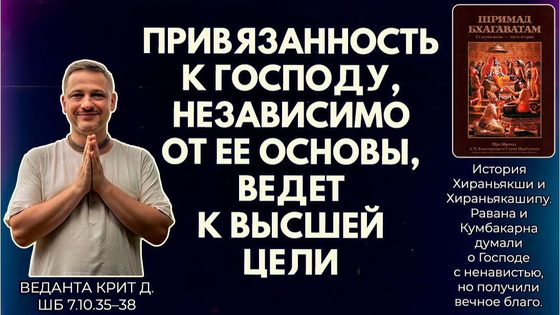 Привязанность к Господу, независимо от ее основы, ведет к высшей цели. Веданта Крит д. ШБ 7.10.35–38
