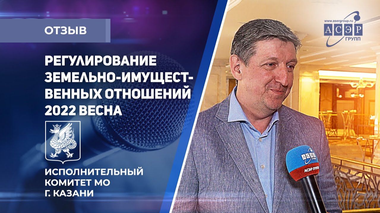 Отзыв о Конгрессе АСЭРГРУПП "Регулирование земельно-имущественных отношений 2022". Галяутдинов Ренат