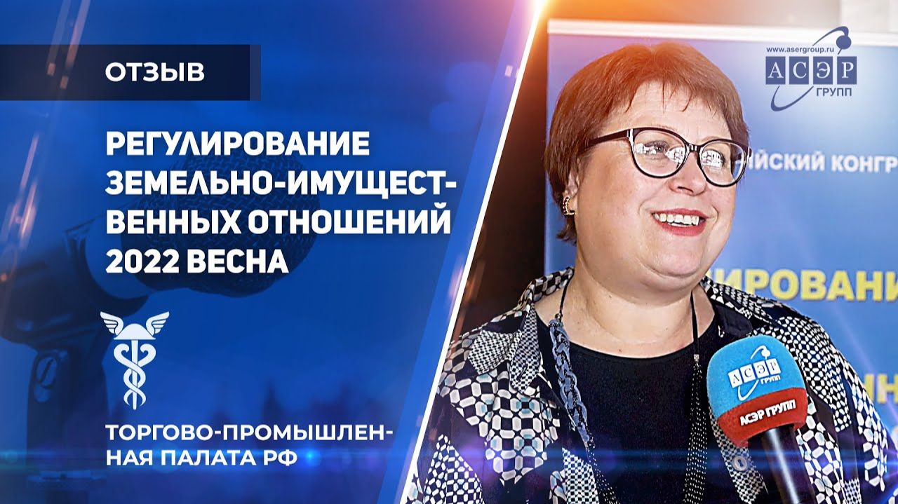 Отзыв о Конгрессе АСЭРГРУПП "Регулирование земельно-имущественных отношений 2022". Карпова Марина.