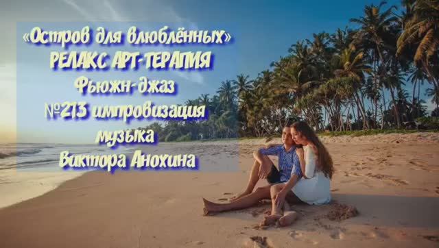 МУЗЫКА РЕЛАКС АРТ-ТЕРАПИЯ «Остров для влюблённых»№213 ИМПРОВИЗАЦИЯ композитор Виктор Анохин #newjazz
